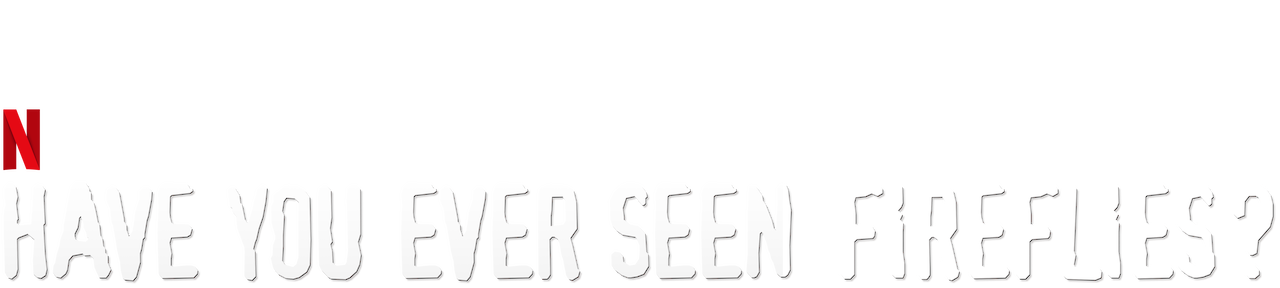 Watch Have You Ever Seen Fireflies? | Netflix Official Site